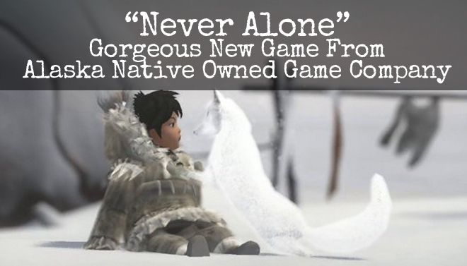 “Never Alone” – Gorgeous New Game From Alaska Native Owned Game Company ...