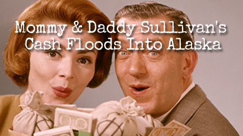 Mommy & Daddy Sullivan’s Cash Floods Into Alaska : The Mudflats ...